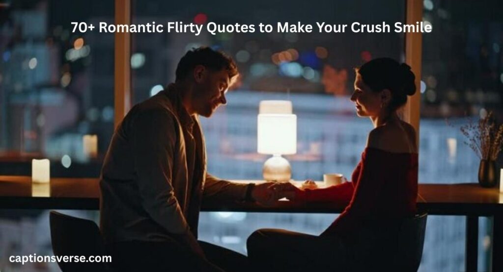 70+ Romantic Flirty Quotes to Make Your Crush Smile
